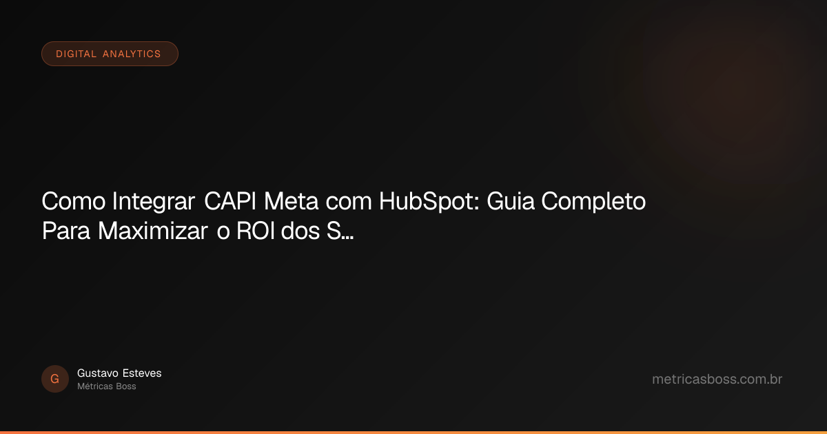 Como Integrar CAPI Meta com HubSpot: Guia Completo Para Maximizar o ROI ...